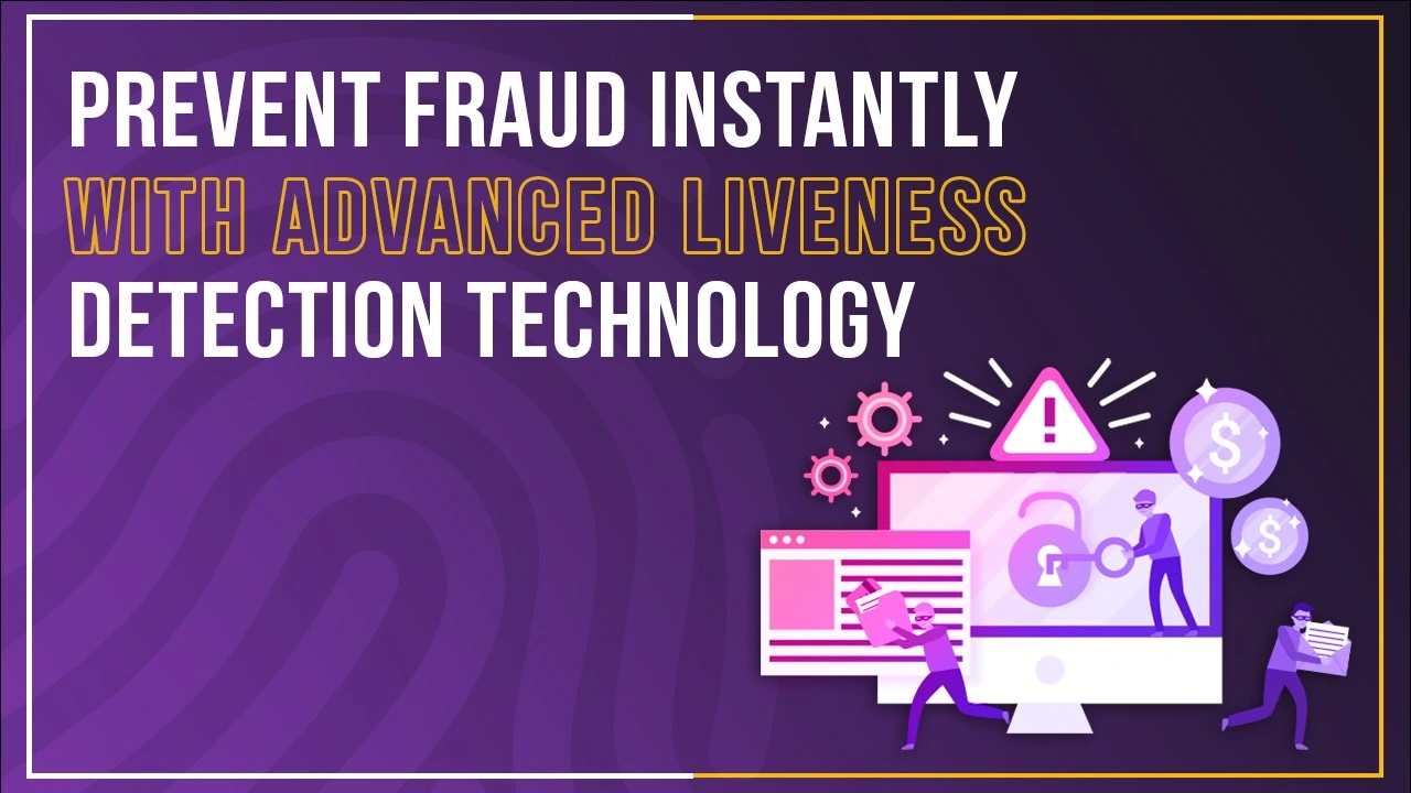Prevent Fraud Instantly With Advanced Liveness Detection Technology